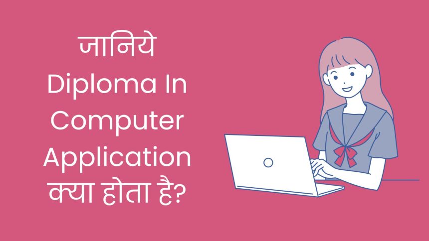 जानिये Diploma In Computer Application क्या होता है, Advantage of Doing ...